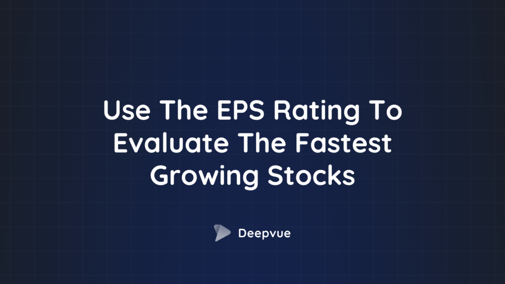 Use The EPS Rating To Evaluate The Fastest Growing Stocks | Deepvue
