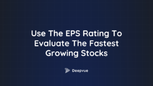 Use The EPS Rating To Evaluate The Fastest Growing Stocks | Deepvue