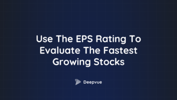 Use The EPS Rating To Evaluate The Fastest Growing Stocks | Deepvue