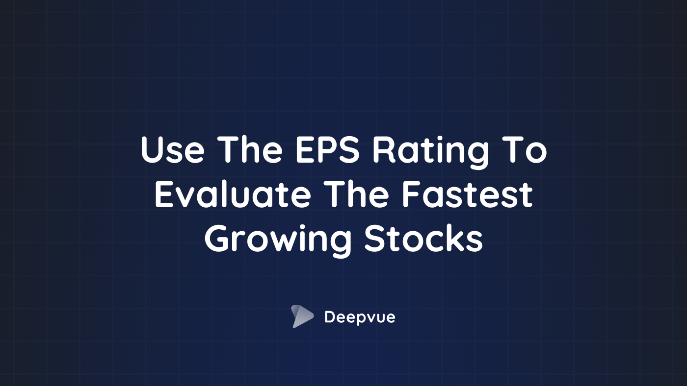 Use The EPS Rating To Evaluate The Fastest Growing Stocks | Deepvue