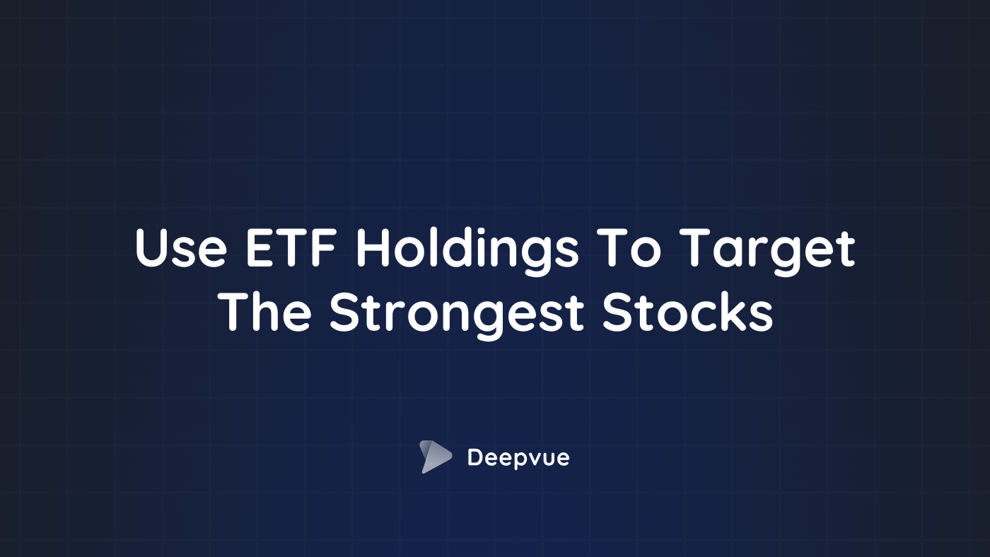 Use ETF Holdings To Target The Strongest Stocks | Deepvue