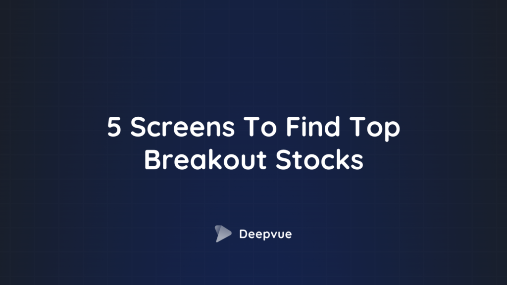 5 Screens To Find Top Breakout Stocks | Deepvue