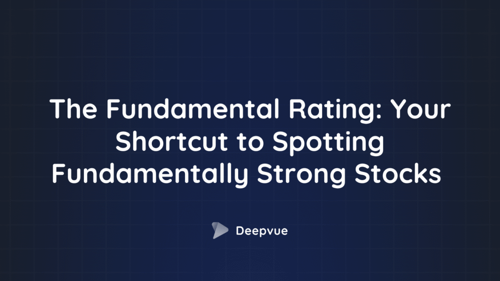 The Fundamental Rating: Your Shortcut to Spotting Fundamentally Strong Stocks | Deepvue